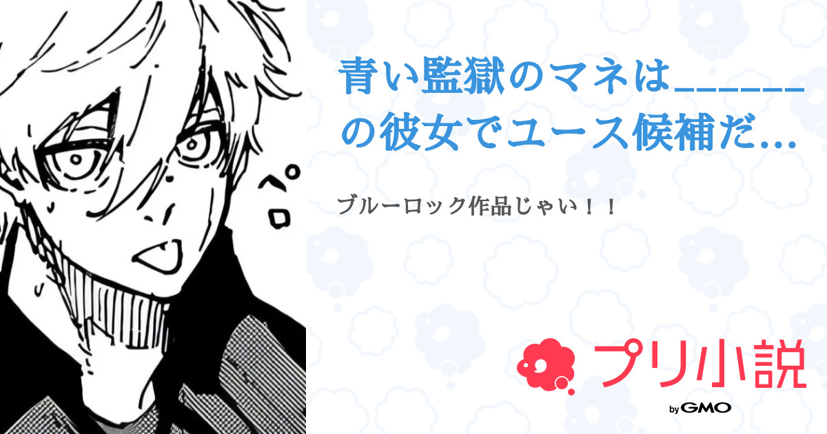 青い監獄のマネはの彼女でユース候補だとか 全17話 【連載中】（noira·̩͙꒰ঌさんの夢小説） 無料スマホ夢小説なら